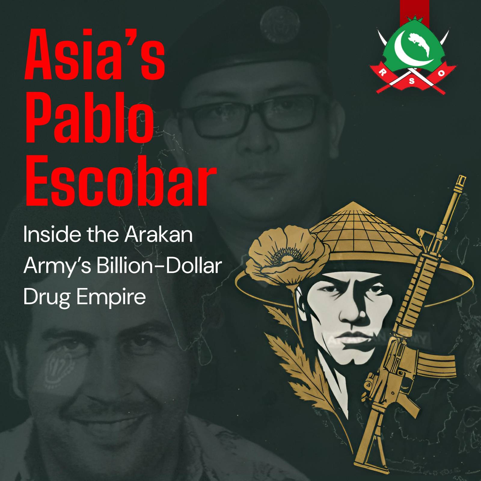Asia’s Pablo Escobar: Inside the Arakan Army’s Billion-Dollar Drug ...